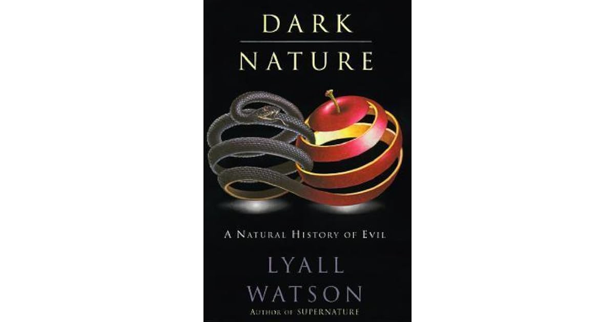 Dark Nature: A Natural History of Evil by Lyall Watson