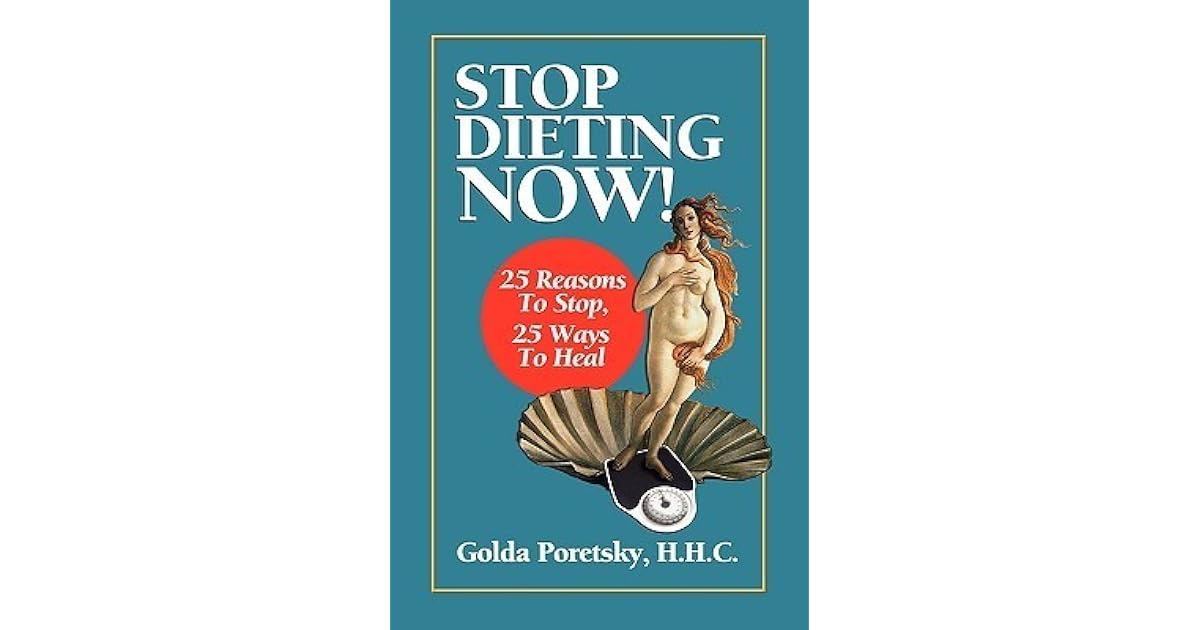 Stop Dieting Now: 25 Reasons to Stop, 25 Ways to Heal by Golda Poretsky