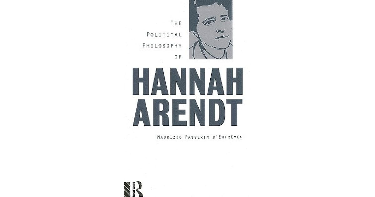 The Political Philosophy of Hannah Arendt by Maurizio Passerin d'Entrèves