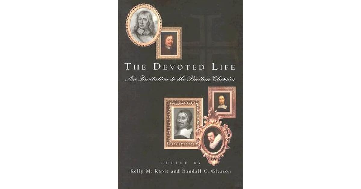The Devoted Life: An Invitation to the Puritan Classics by Kelly M. Kapic