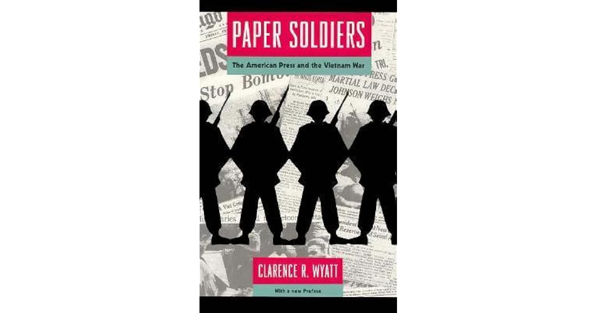Paper Soldiers: The American Press and the Vietnam War by Clarence R. Wyatt