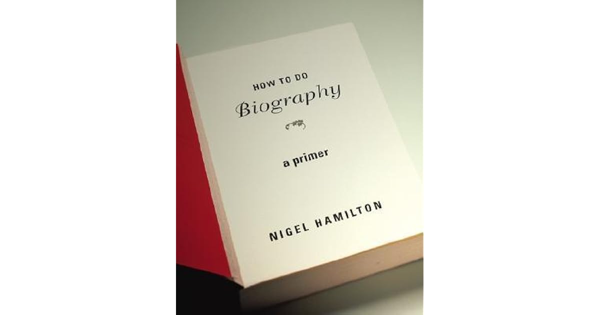 How to Do Biography: A Primer by Nigel Hamilton