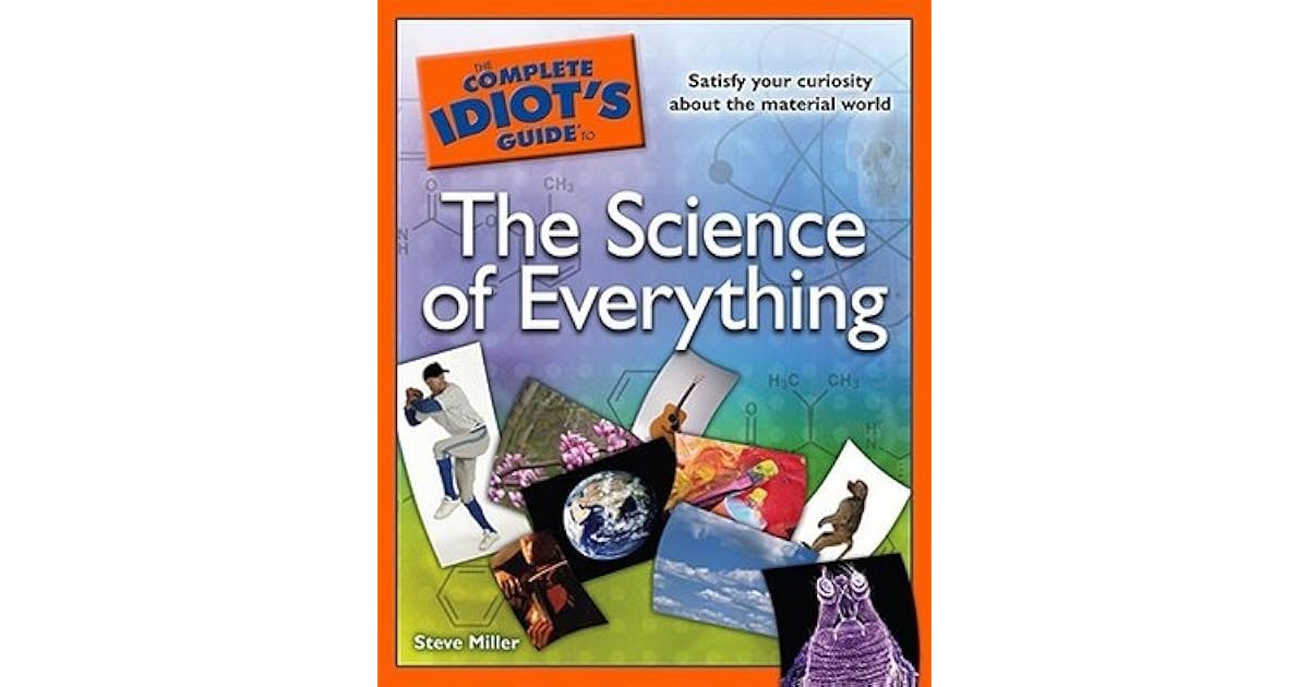 The Complete Idiot's Guide to the Science of Everything by Steve Miller