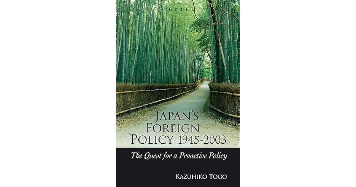 Japan's Foreign Policy, 1945-2003: The Quest for a Proactive Policy by ...