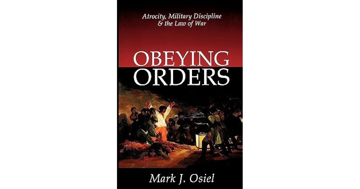 Obeying Orders: Atrocity, Military Discipline and the Law of War by ...