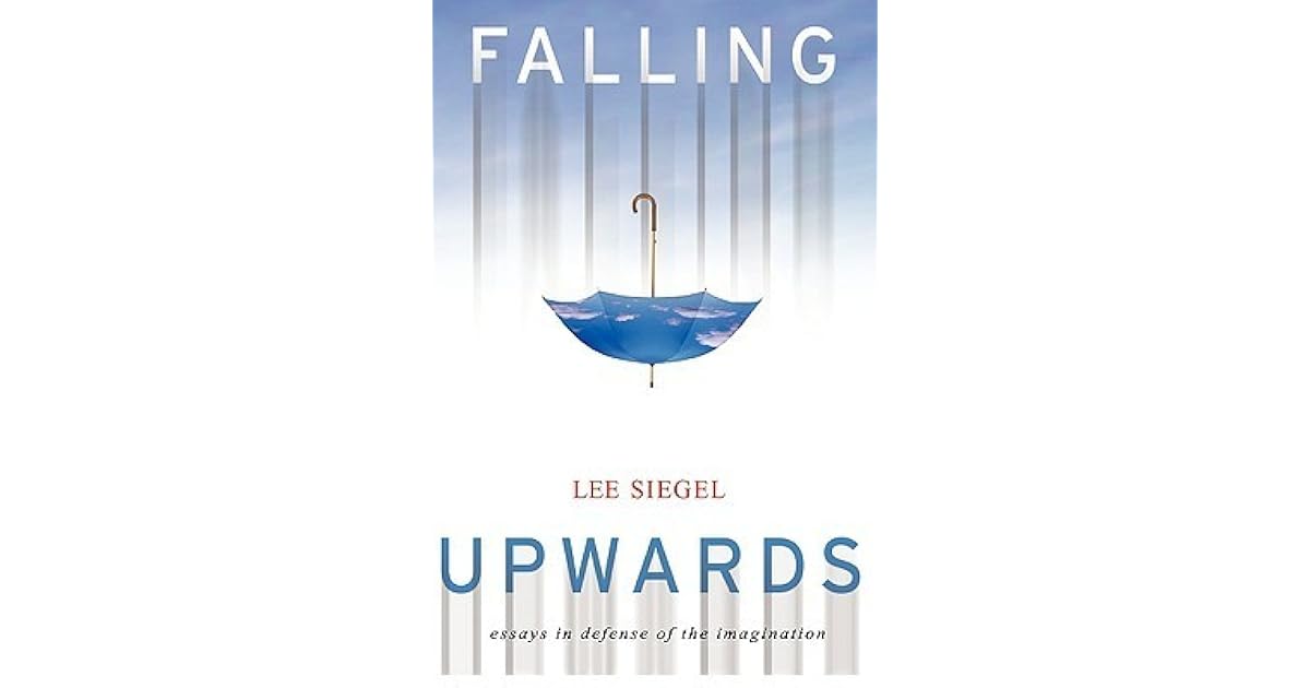 Falling Upwards: Essays in Defense of the Imagination by Lee Siegel