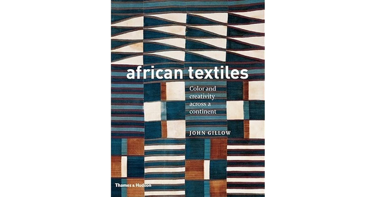 African Textiles: Color and Creativity Across a Continent by John Gillow