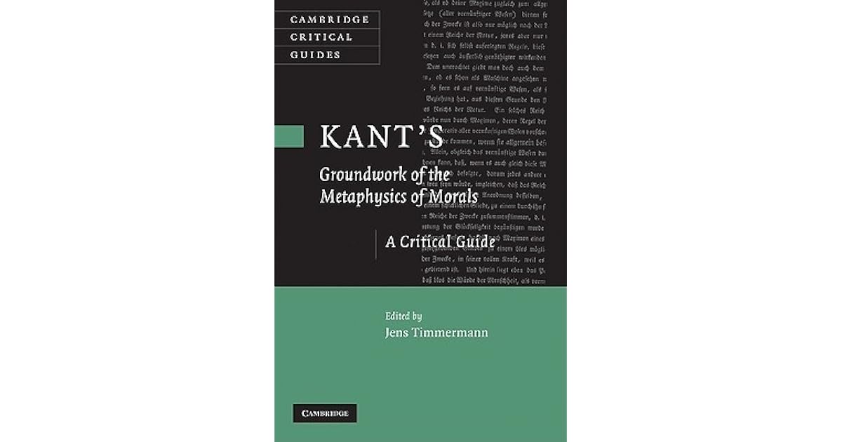 Kant's 'groundwork of the Metaphysics of Morals': A Critical Guide by ...