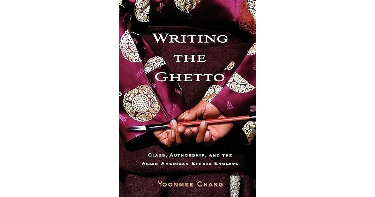 Writing the Ghetto: Class, Authorship, and the Asian American Ethnic ...