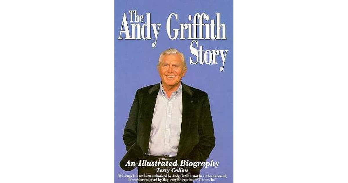 The Andy Griffith Story : An Illustrated Biography by Terry Collins