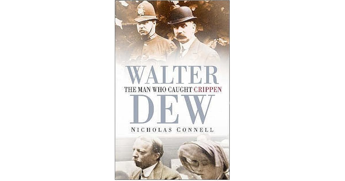 Walter Dew: The Man Who Caught Crippen by Nicholas Connell