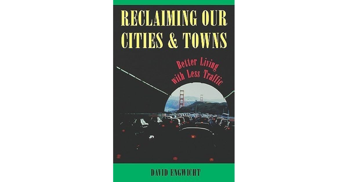 Reclaiming Our Cities and Towns: Better Living with Less Traffic by ...