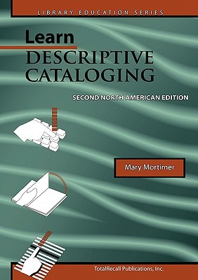 Learn Descriptive Cataloging by Mary Mortimer