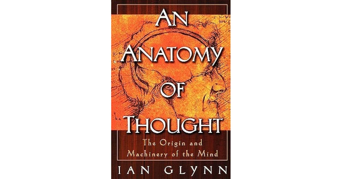 An Anatomy of Thought: The Origin and Machinery of the Mind by Ian Glynn