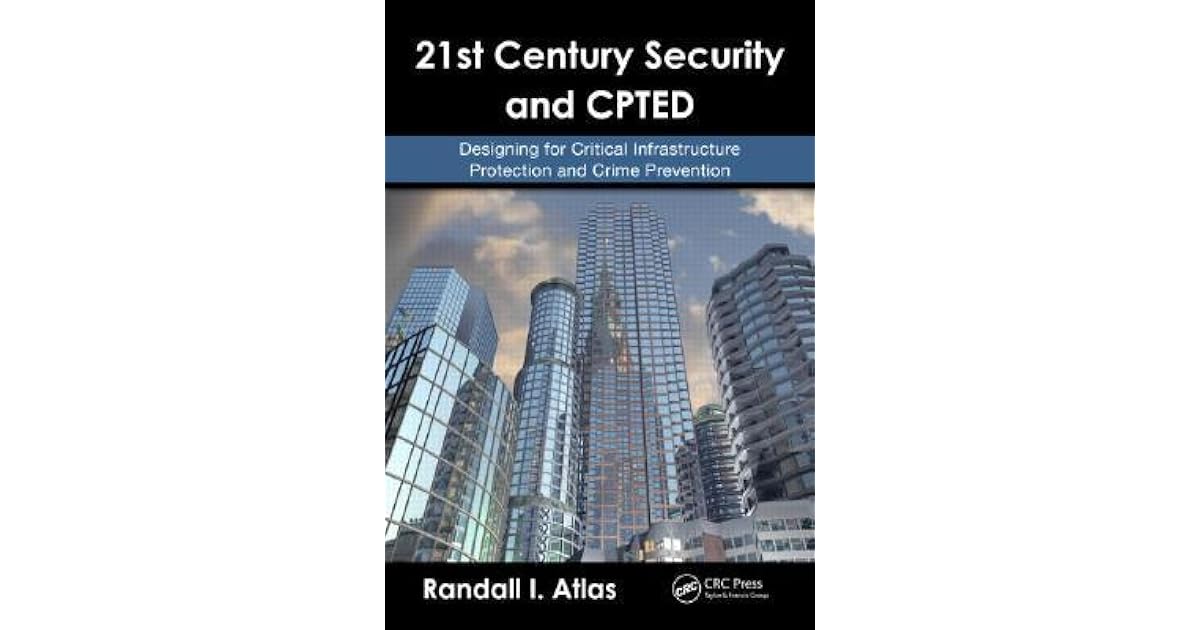 21st Century Security and CPTED: Designing for Critical Infrastructure ...