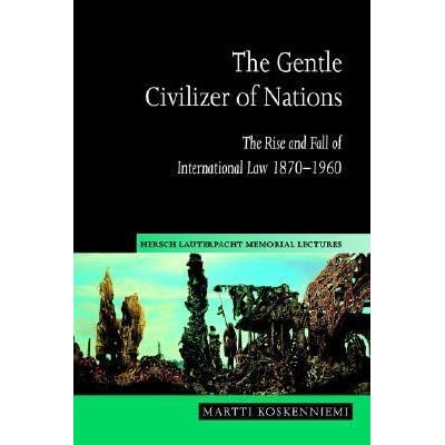 The Gentle Civilizer of Nations: The Rise and Fall of International Law ...