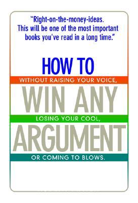 How to Win Any Argument: Without Raising Your Voice, Losing Your Cool ...
