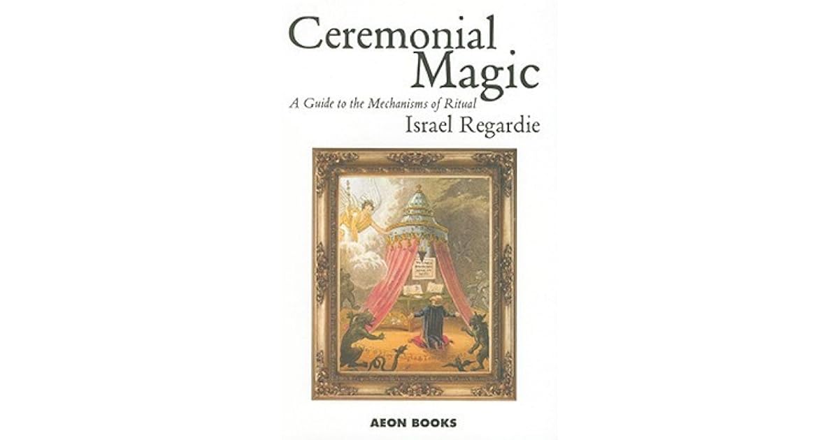 Ceremonial Magic: A Guide to the Mechanisms of Ritual by Israel Regardie