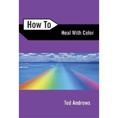 How to Heal with Color by Ted Andrews — Reviews, Discussion, Bookclubs ...
