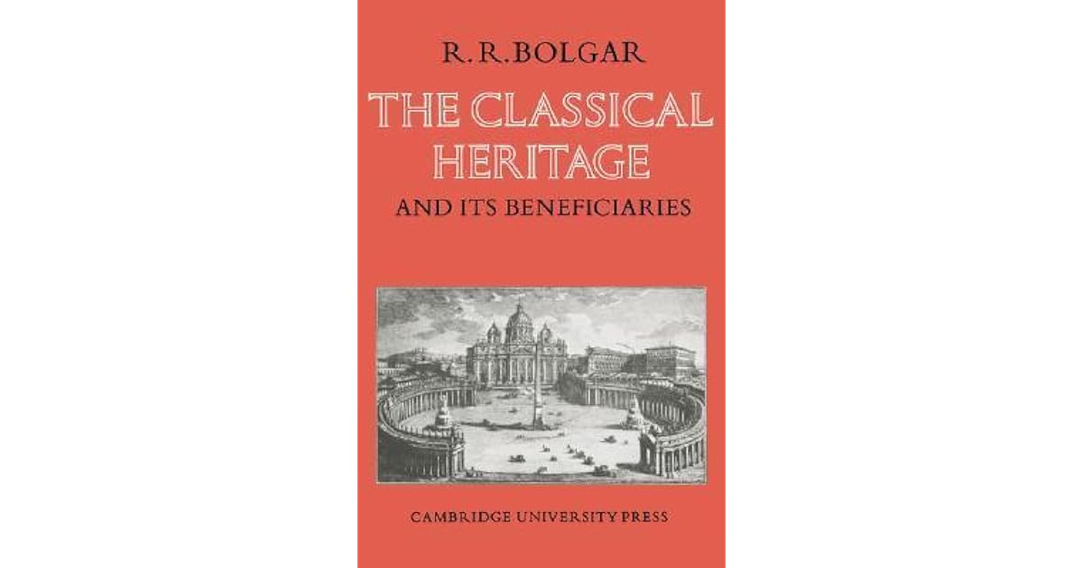 The Classical Heritage and Its Beneficiaries by R.R. Bolgar