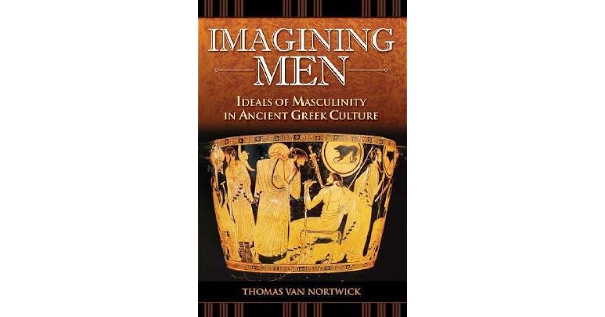 Imagining Men: Ideals of Masculinity in Ancient Greek Culture by Thomas ...