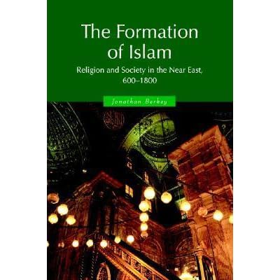 The Formation of Islam: Religion and Society in the Near East, 600-1800 ...