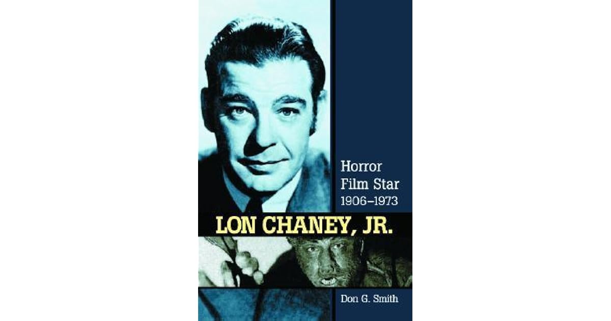 Lon Chaney, Jr.: Horror Film Star, 1906-1973 by Don G. Smith