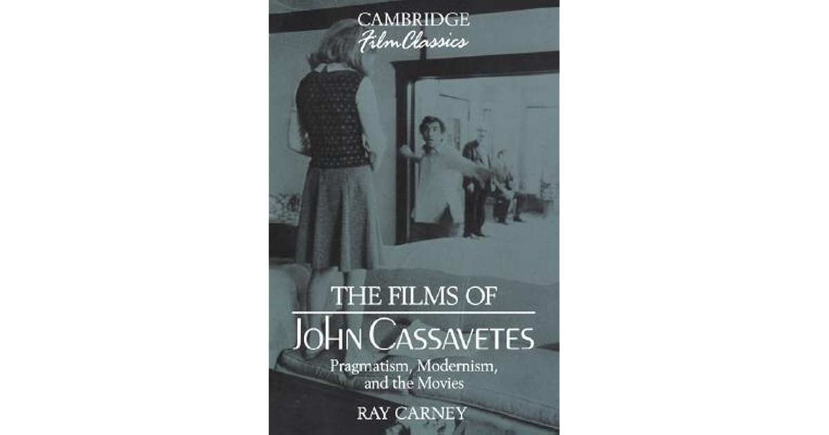 The Films of John Cassavetes: Pragmatism, Modernism, and the Movies by ...