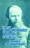 Letters of Fyodor Dostoevsky to his family and friends by Fyodor Dostoevsky