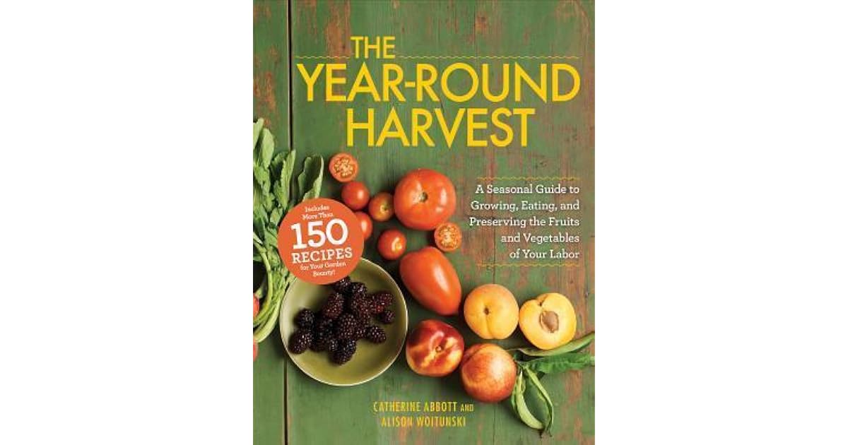The Year-Round Harvest: A Seasonal Guide to Growing, Eating, and ...
