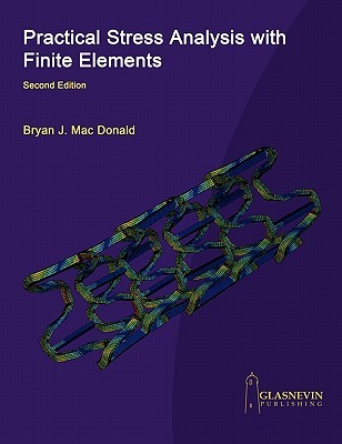 Practical Stress Analysis with Finite Elements by Bryan J. MacDonald