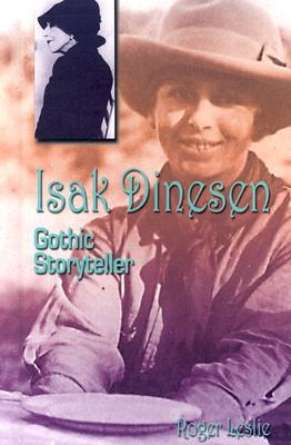 Isak Dinesen: Gothic Storyteller by Roger Leslie