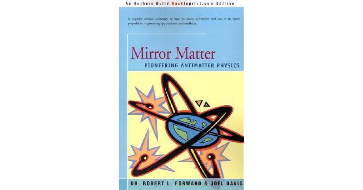 Mirror Matter: Pioneering Antimatter Physics by Robert L. Forward