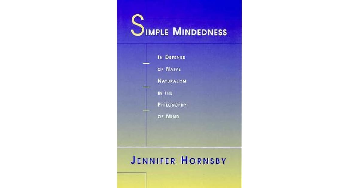 Simple Mindedness: In Defense of Naive Naturalism in the Philosophy of ...