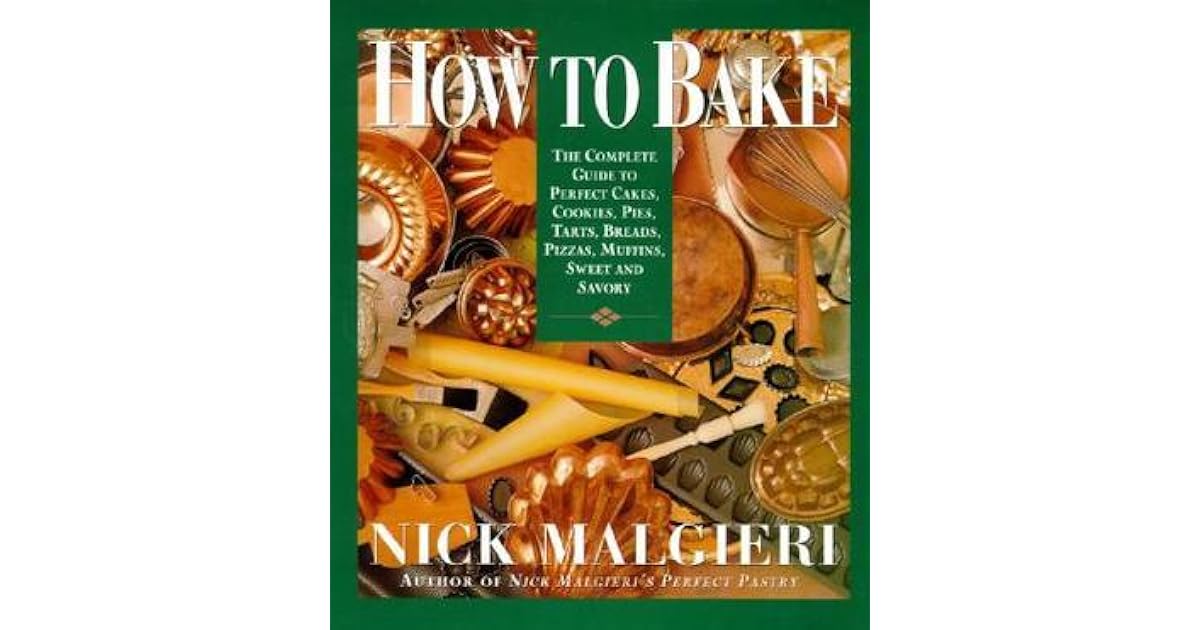How to Bake: Complete Guide to Perfect Cakes, Cookies, Pies, Tarts ...