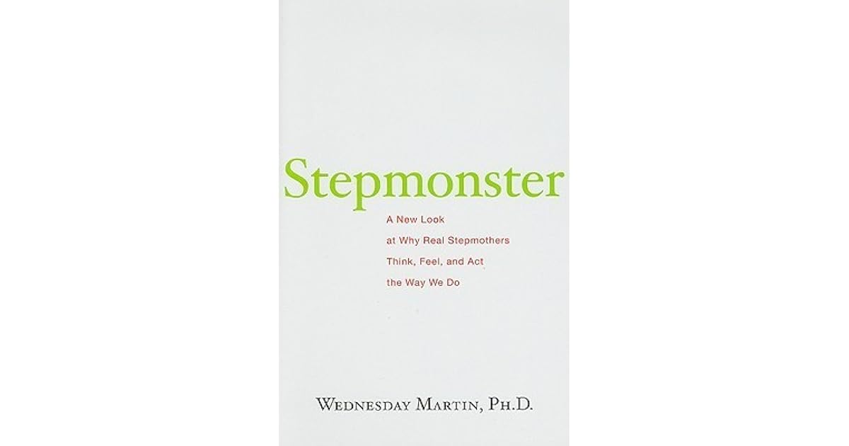 Stepmonster: A New Look at Why Real Stepmothers Think, Feel, and Act ...