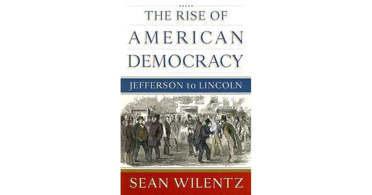 The Rise of American Democracy: Jefferson to Lincoln by Sean Wilentz