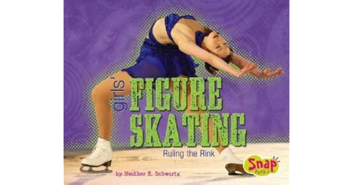 Girls' Figure Skating: Ruling the Rink by Heather E. Schwartz