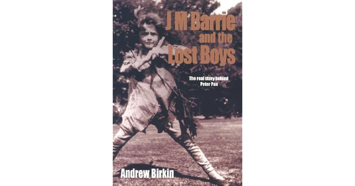 J.M. Barrie and the Lost Boys: The Real Story Behind Peter Pan by Andrew Birkin