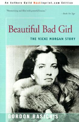 Beautiful Bad Girl: The Vicki Morgan Story by Gordon Basichis