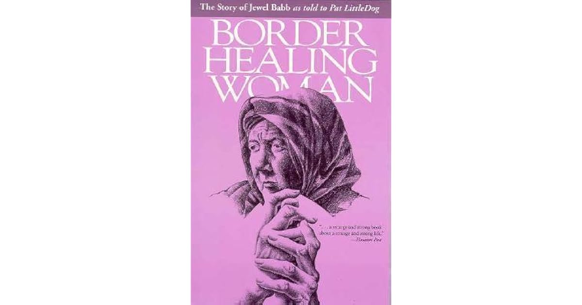 Border Healing Woman: The Story of Jewel Babb as told to Pat LittleDog ...