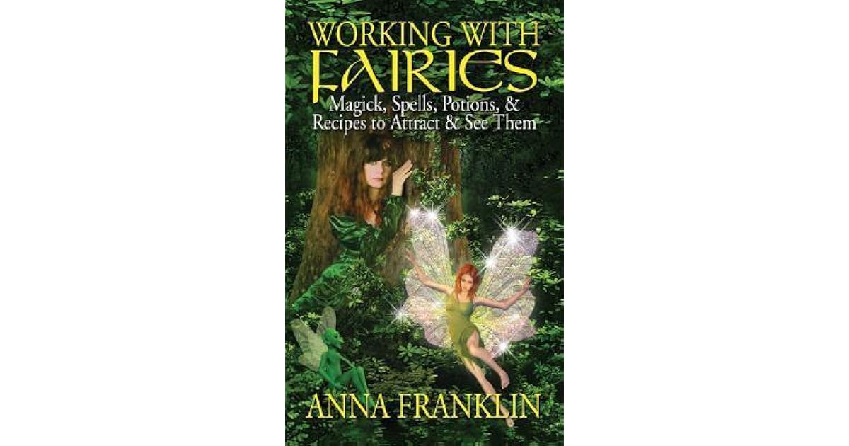 Working with Fairies: Magick, Spells, Potions, & Recipes to Attract ...