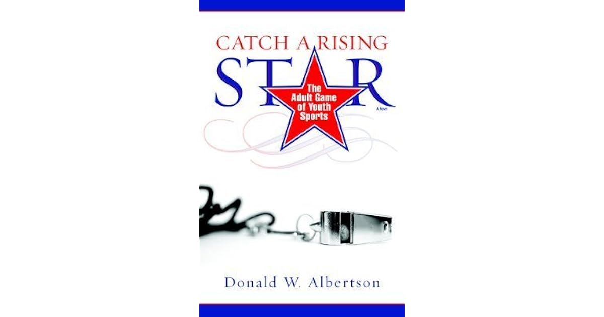 Catch a Rising Star: The Adult Game of Youth Sports by Donald W. Albertson