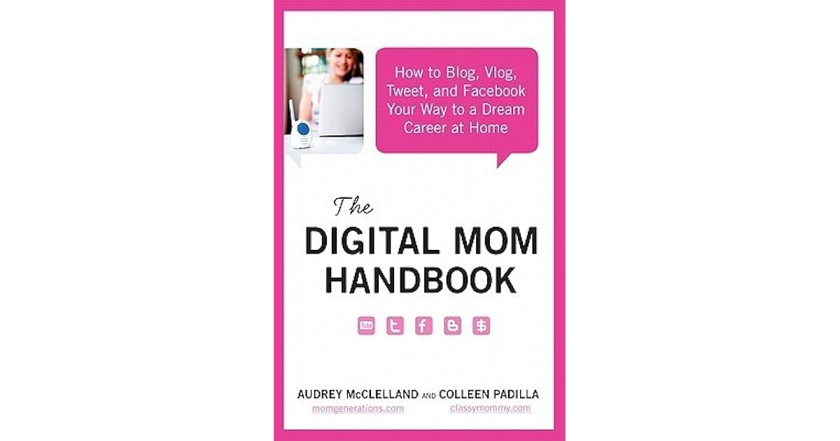 The Digital Mom Handbook: How to Blog, Vlog, Tweet, and Facebook Your ...