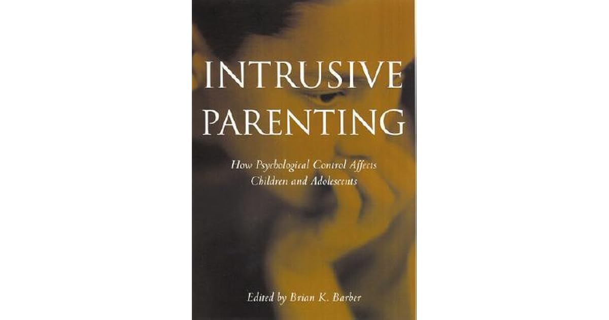 Intrusive Parenting: How Psychological Control Affects Children and ...