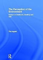 The Perception of the Environment: Essays on Livelihood, Dwelling and ...