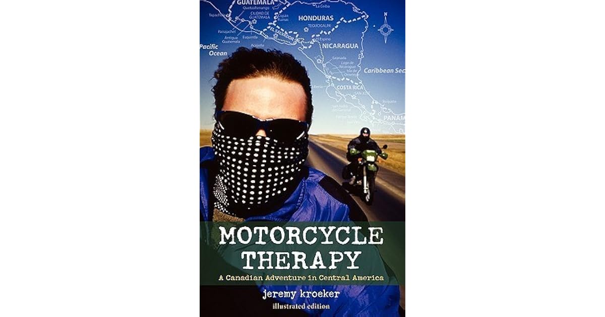 Motorcycle Therapy: A Canadian Adventure in Central America by Jeremy ...