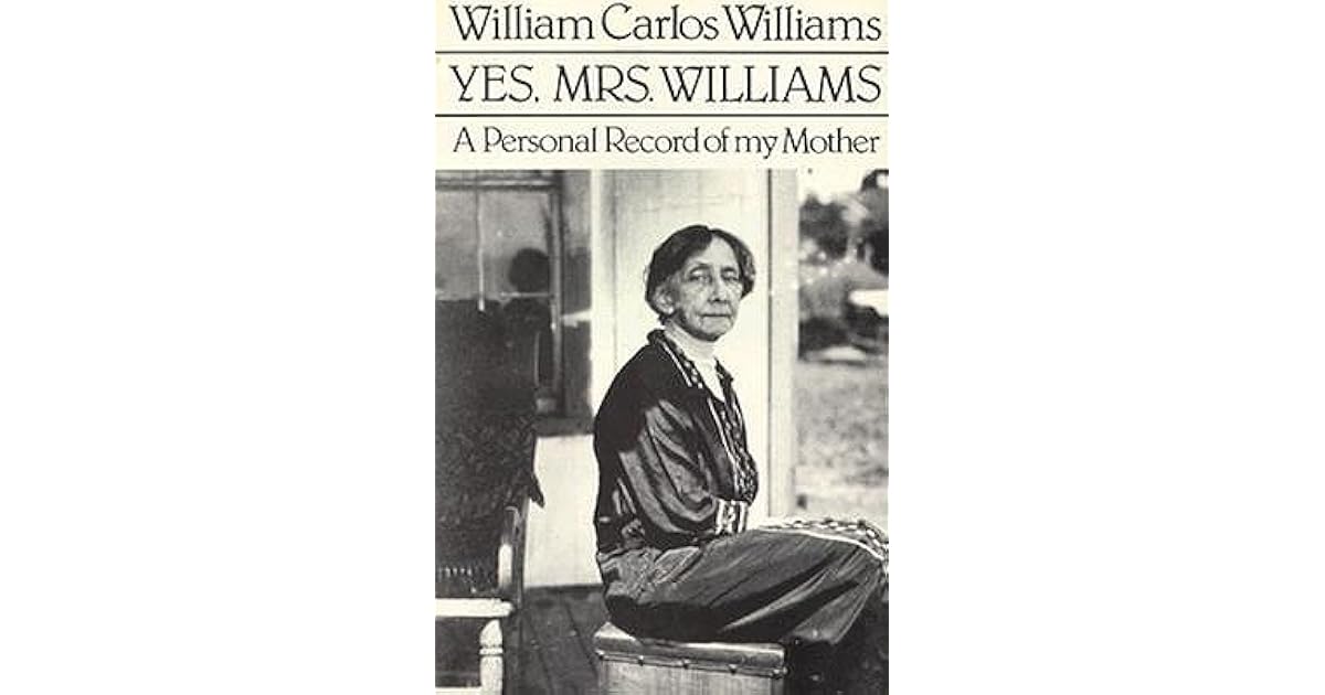Yes, Mrs. Williams: A Personal Record of My Mother by William Carlos ...