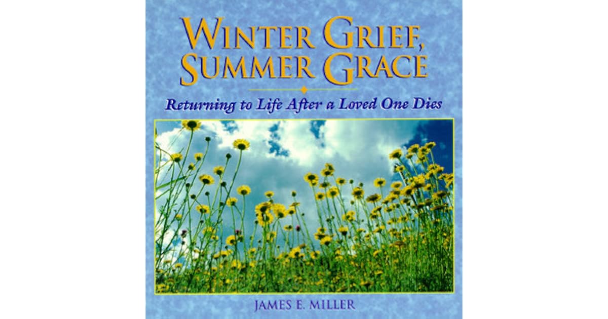 Winter Grief, Summer Grace: Returning to Life After a Loved One Dies by ...