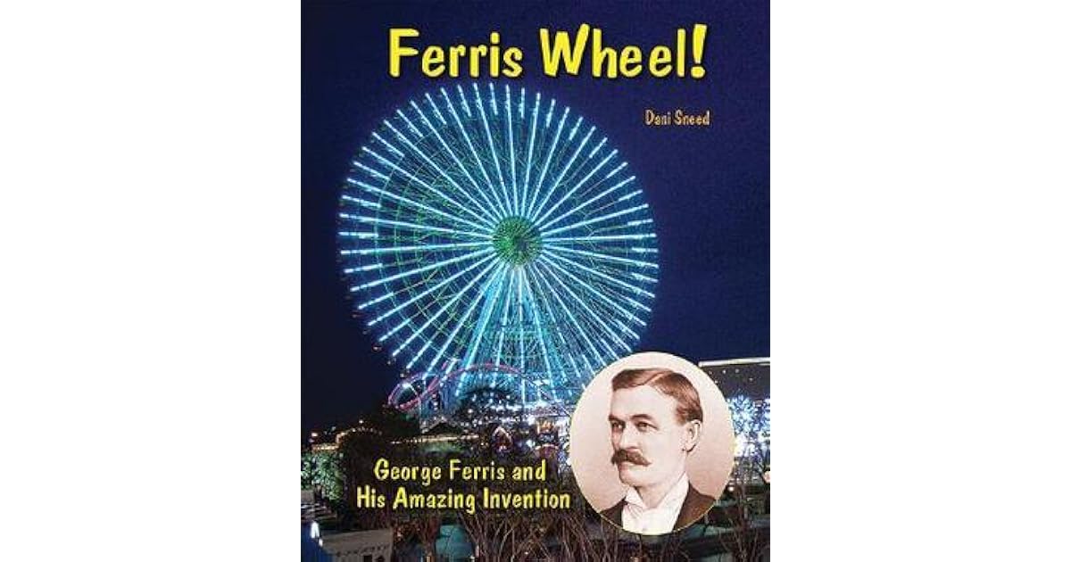 Ferris Wheel!: George Ferris and His Amazing Invention by Dani Sneed